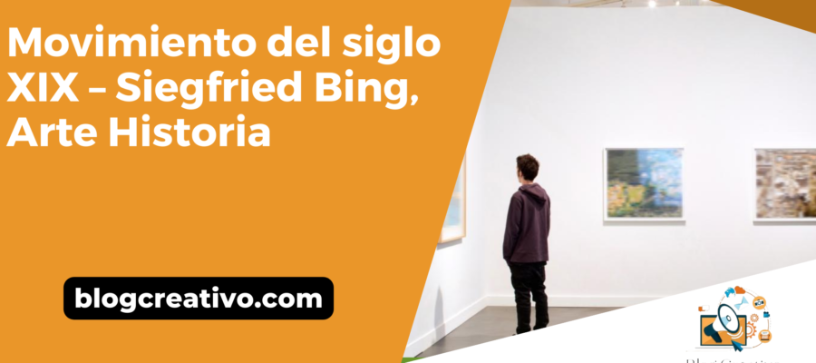 Movimiento del siglo XIX – Siegfried Bing, Arte Historia